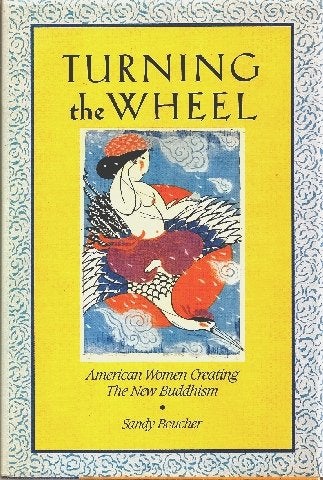 Turning the Wheel: American Women Creating the New Buddhism (Sandy ...